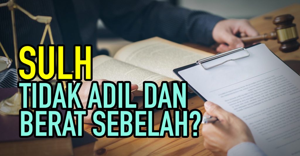 SULH – TIDAK ADIL DAN BERAT SEBELAH? - Peguam Syarie - Sedia Membantu Anda